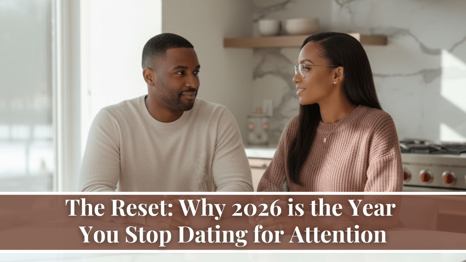 The Reset: Why 2026 is the Year You Stop Dating for Attention ...